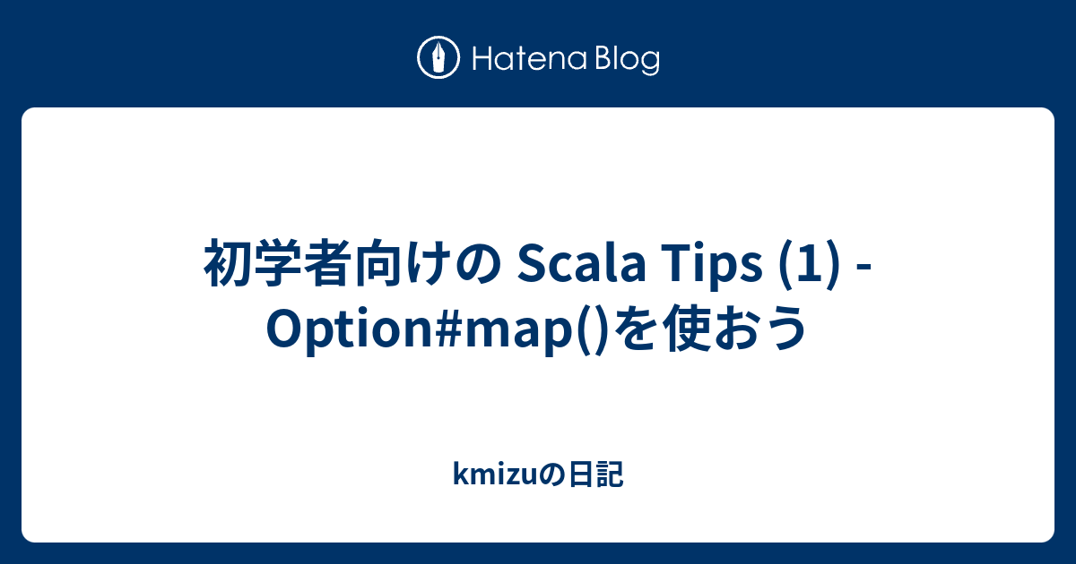 初学者向けの Scala Tips (1) - Option#map()を使おう - kmizuの日記