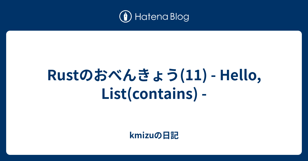 Rustのおべんきょう(11) - Hello, List(contains) - - kmizuの日記