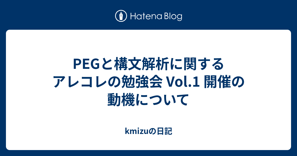 PEGと構文解析に関するアレコレの勉強会 Vol.1 開催の動機について - kmizuの日記