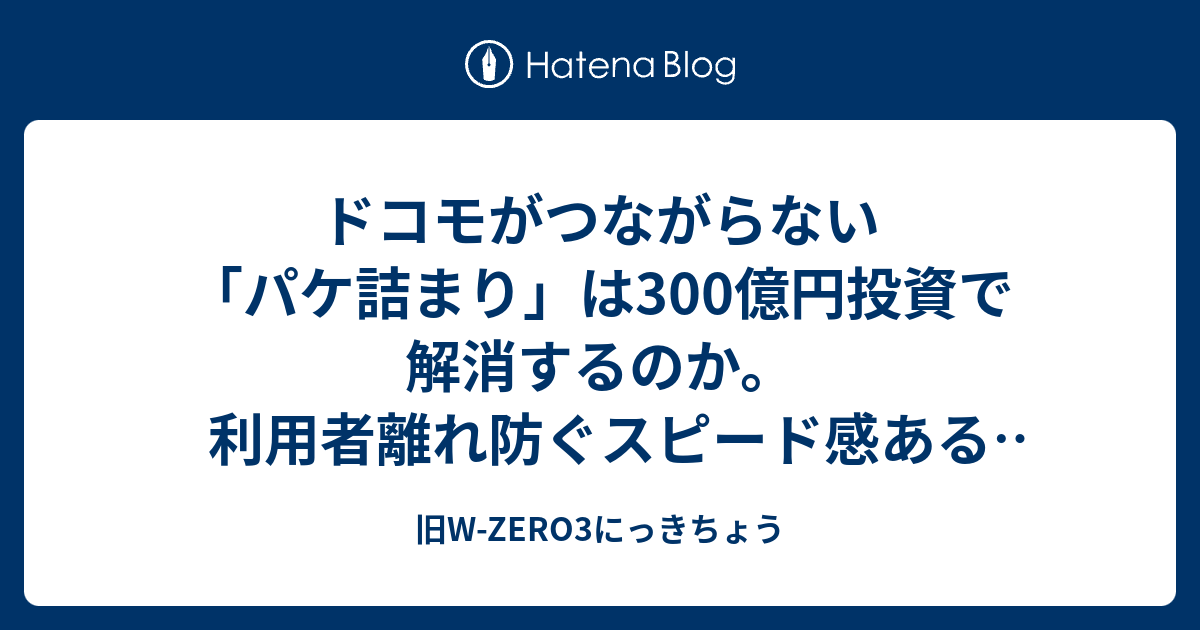 ドコモがつながらない「パケ詰まり」は300億円投資で解消するのか。利用者離れ防ぐスピード感ある対策に期待（石野純也） | テクノエッジ TechnoEdge - 旧W-ZERO3にっきちょう