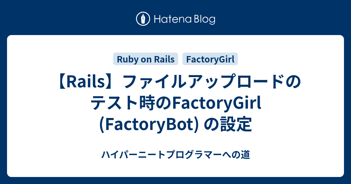 【Rails】ファイルアップロードのテスト時のFactoryGirl (FactoryBot) の設定 - ハイパーニートプログラマーへの道