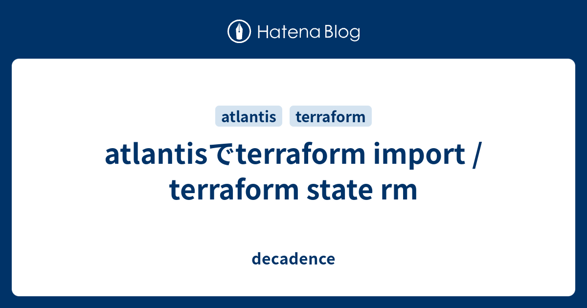 atlantisでterraform import / terraform state rm - decadence