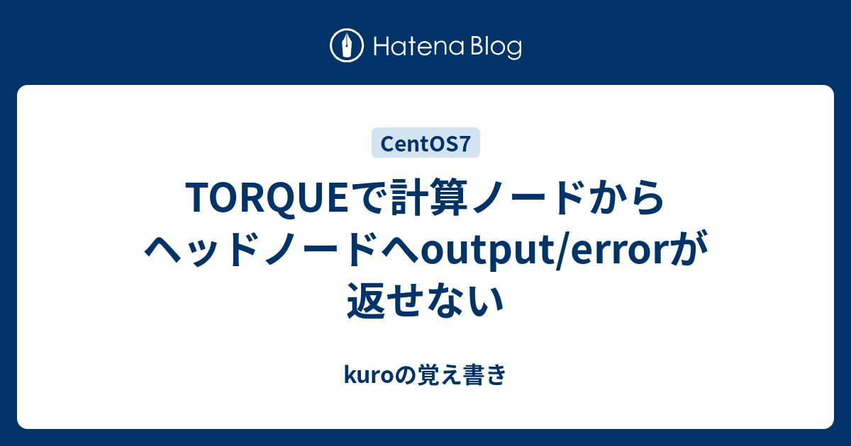 TORQUEで計算ノードからヘッドノードへoutput/errorが返せない - kuroの覚え書き