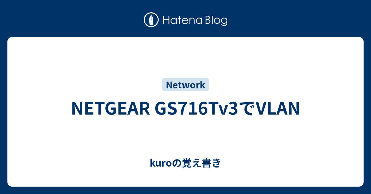 NETGEAR GS716Tv3でVLAN - kuroの覚え書き