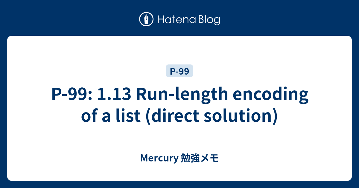 P-99: 1.13 Run-length encoding of a list (direct solution) - Mercury 勉強メモ
