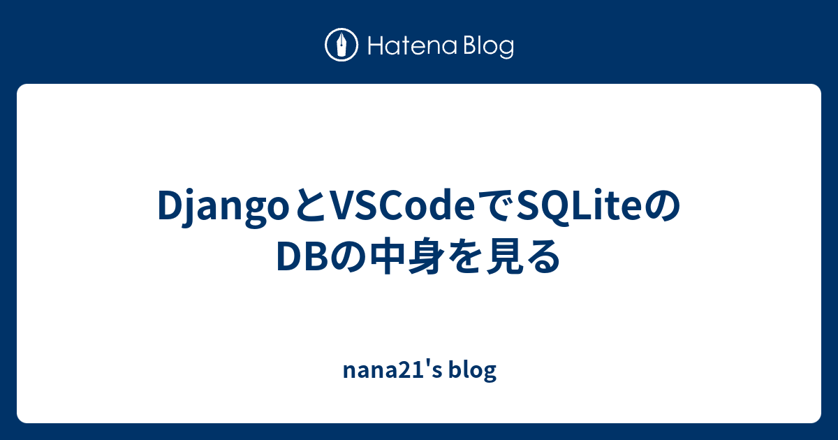 DjangoとVSCodeでSQLiteのDBの中身を見る - nana21's blog