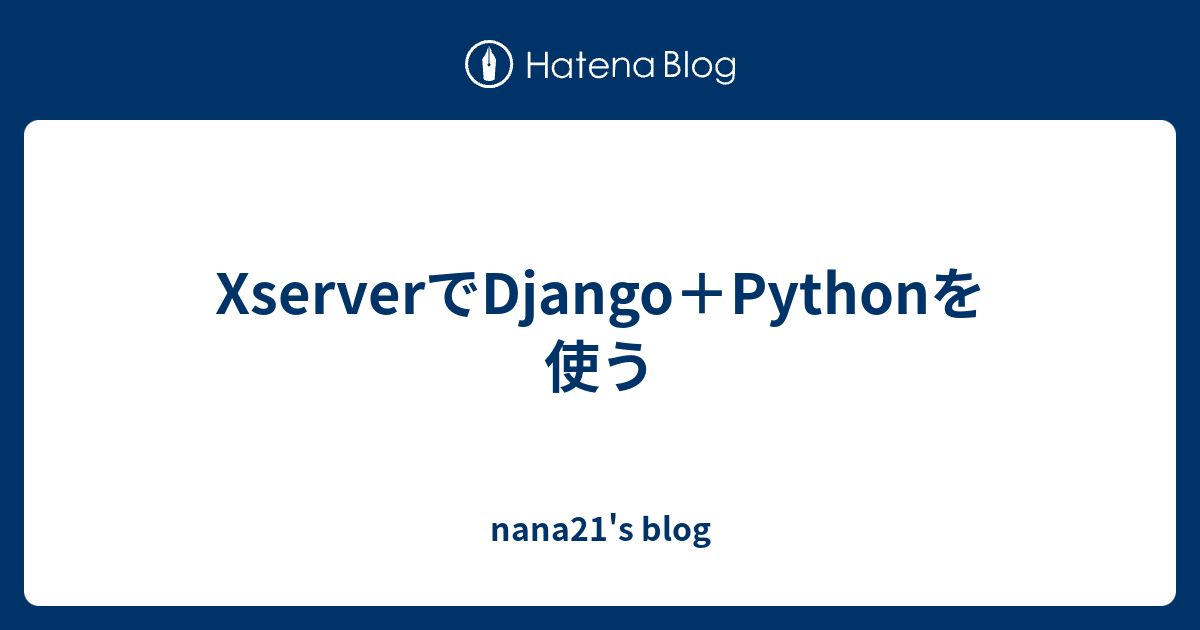 XserverでDjango＋Pythonを使う - nana21's blog