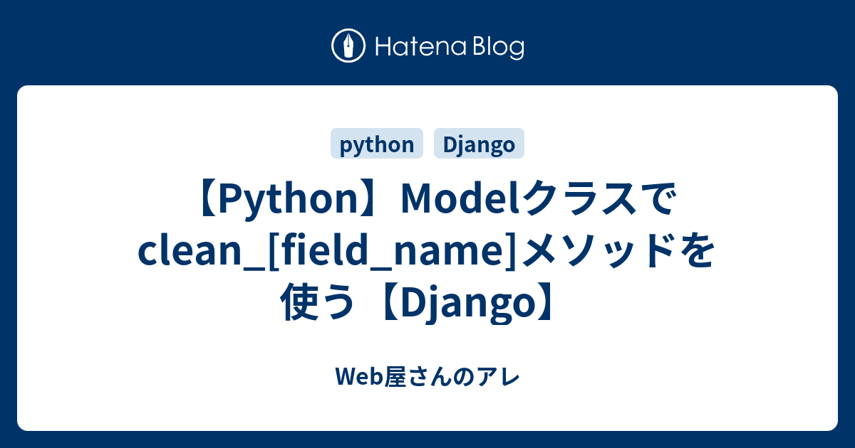 【Python】Modelクラスでclean_[field_name]メソッドを使う【Django】 - Web屋さんのアレ