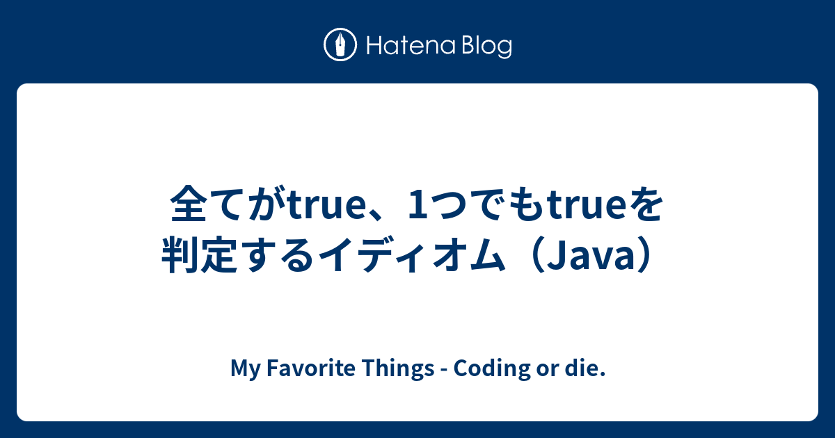 全てがtrue、1つでもtrueを判定するイディオム（Java） - My Favorite Things - Coding or die.