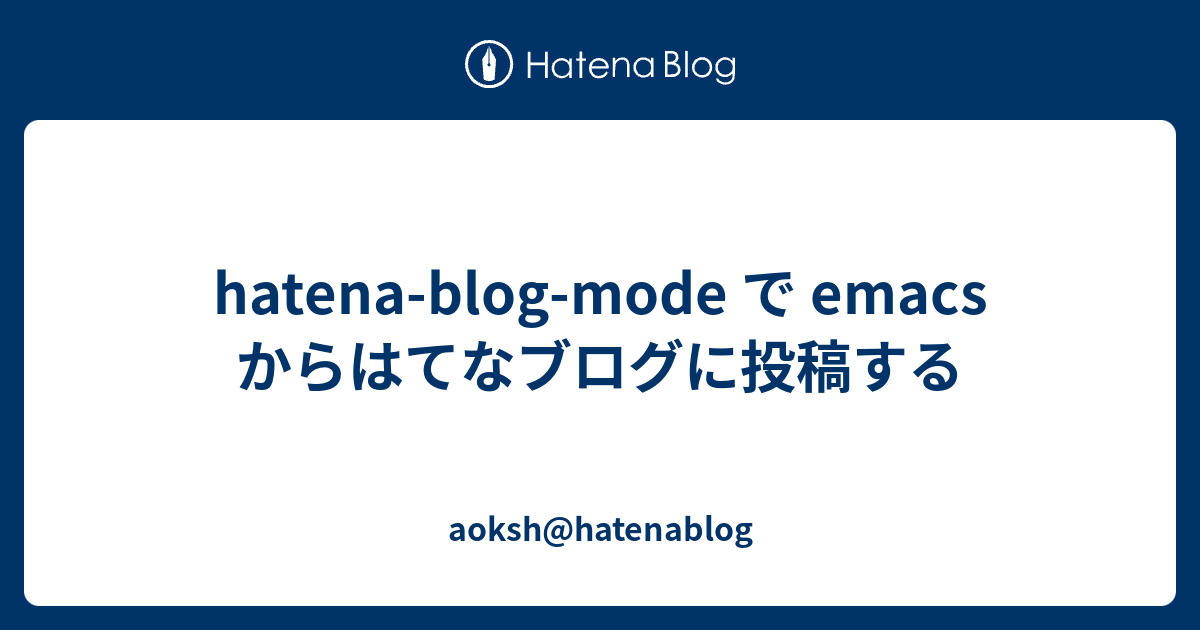 hatena-blog-mode で emacs からはてなブログに投稿する - aoksh@hatenablog