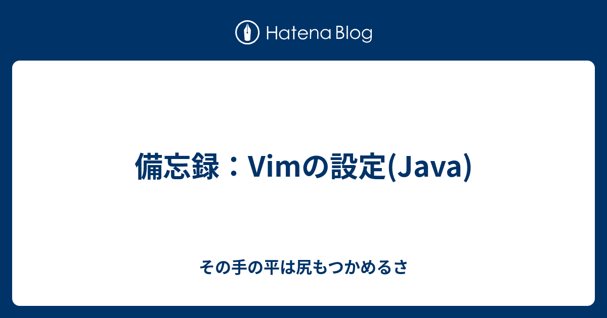 備忘録：Vimの設定(Java) - その手の平は尻もつかめるさ
