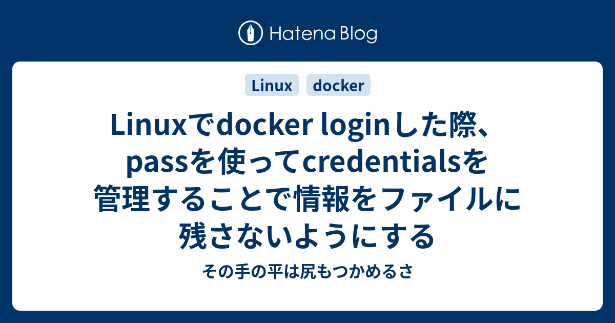 Linuxでdocker loginした際、passを使ってcredentialsを管理することで情報をファイルに残さないようにする - その ...