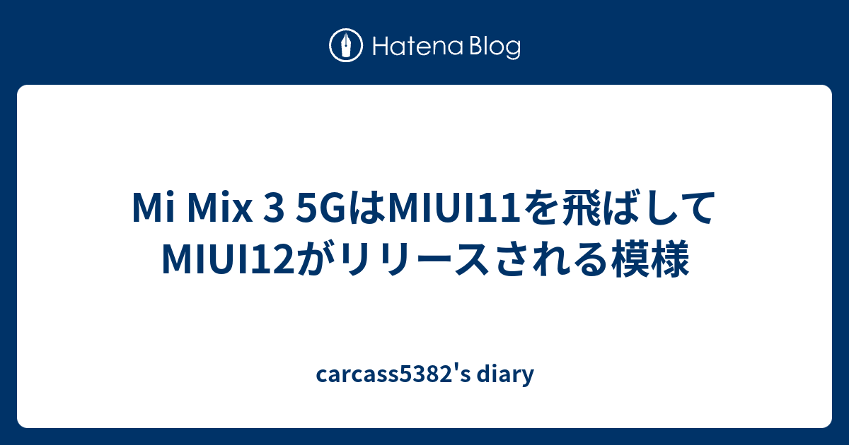 Mi Mix 3 5GはMIUI11を飛ばしてMIUI12がリリースされる模様 - carcass5382's diary
