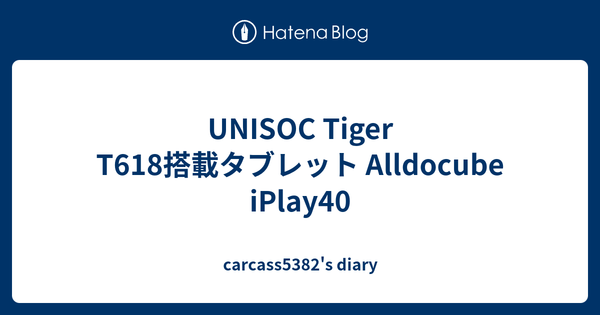 UNISOC Tiger T618搭載タブレット Alldocube iPlay40 - carcass5382's diary