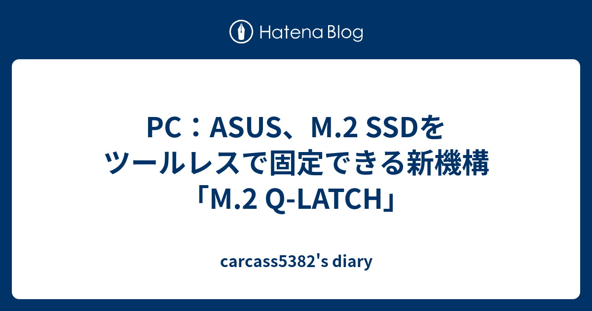 PC：ASUS、M.2 SSDをツールレスで固定できる新機構「M.2 Q-LATCH」 - carcass5382's diary