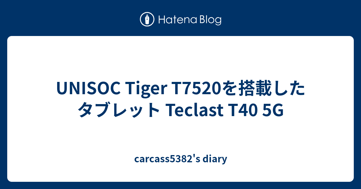 UNISOC Tiger T7520を搭載したタブレット Teclast T40 5G - carcass5382's diary