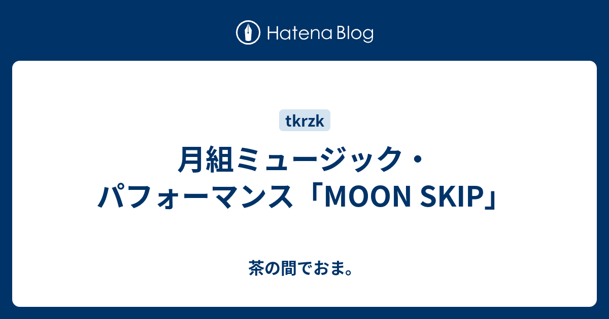 月組ミュージック・パフォーマンス「MOON SKIP」 - 茶の間でおま。