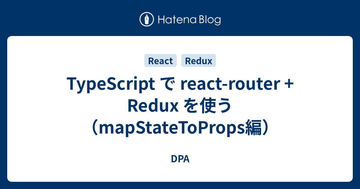 Typescript で React Router Redux を使う（mapstatetoprops編） Dpa 