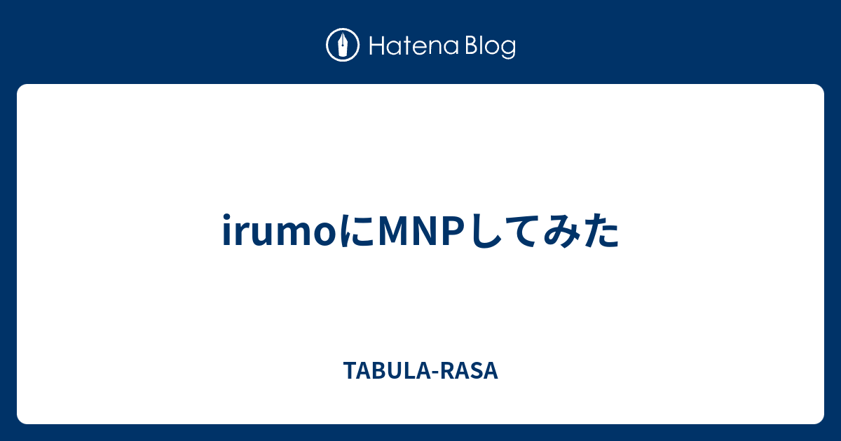 irumoにMNPしてみた - TABULA-RASA