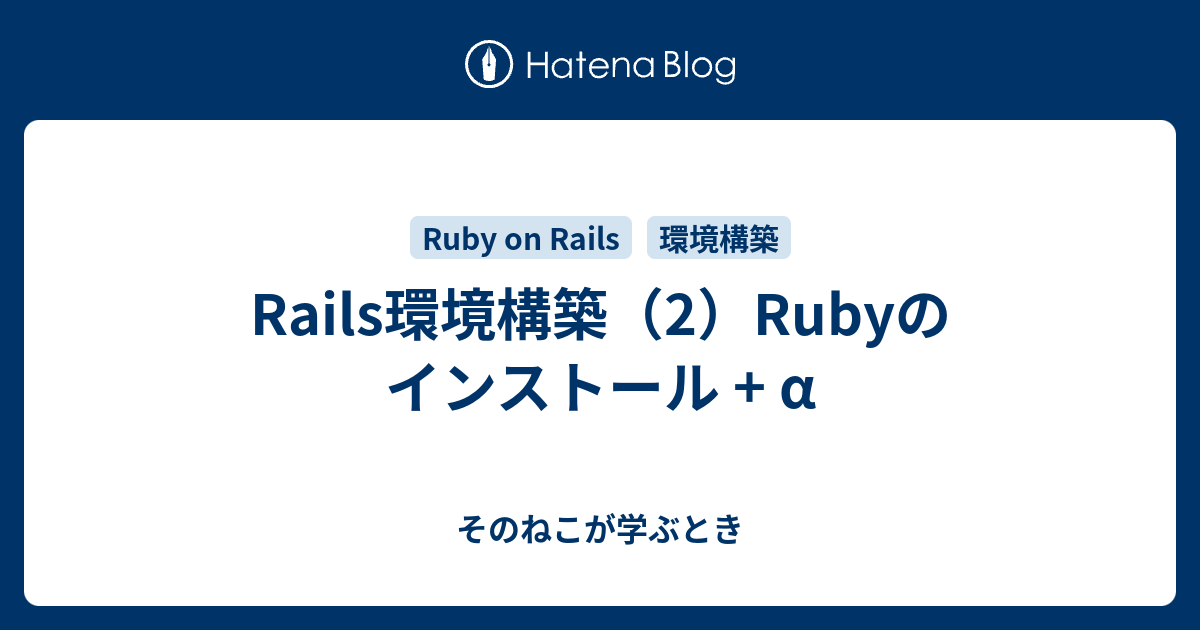 Rails環境構築（2）Rubyのインストール + α - そのねこが学ぶとき