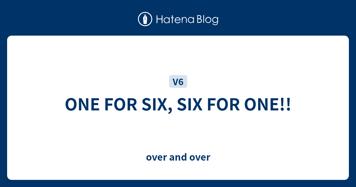 ONE FOR SIX, SIX FOR ONE!! - over and over