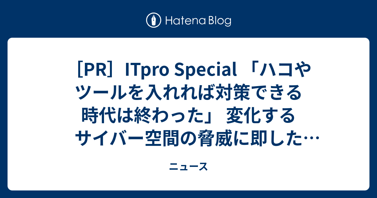 [PR]ITpro Special 「ハコやツールを入れれば対策できる時代は終わった」 変化するサイバー空間の脅威に即したセキュリティー対策とは— IBM Security Leaders ...