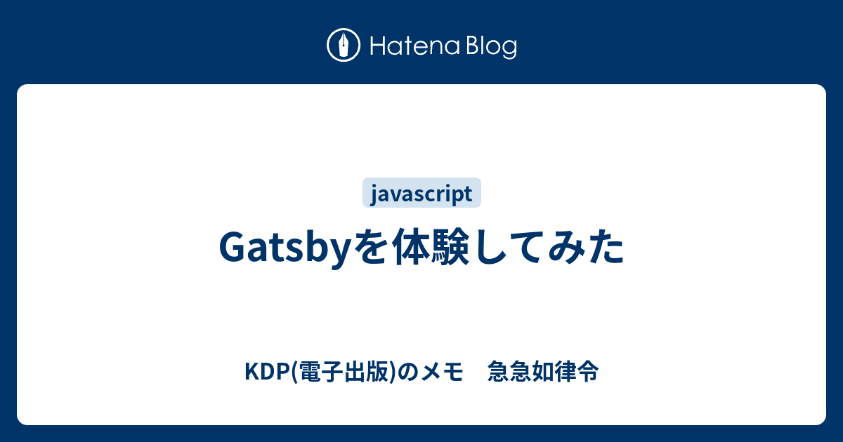 Gatsbyを体験してみた - KDP(電子出版)のメモ 急急如律令