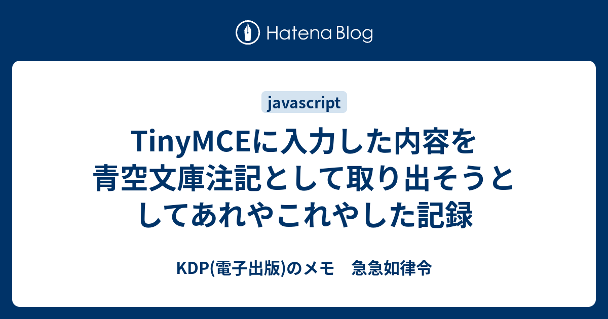 TinyMCEに入力した内容を青空文庫注記として取り出そうとしてあれやこれやした記録 - KDP(電子出版)のメモ 急急如律令