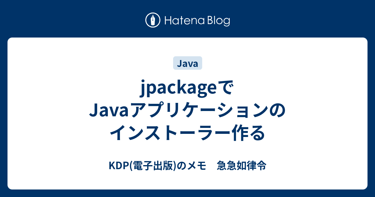 jpackageでJavaアプリケーションのインストーラー作る - KDP(電子出版)のメモ 急急如律令