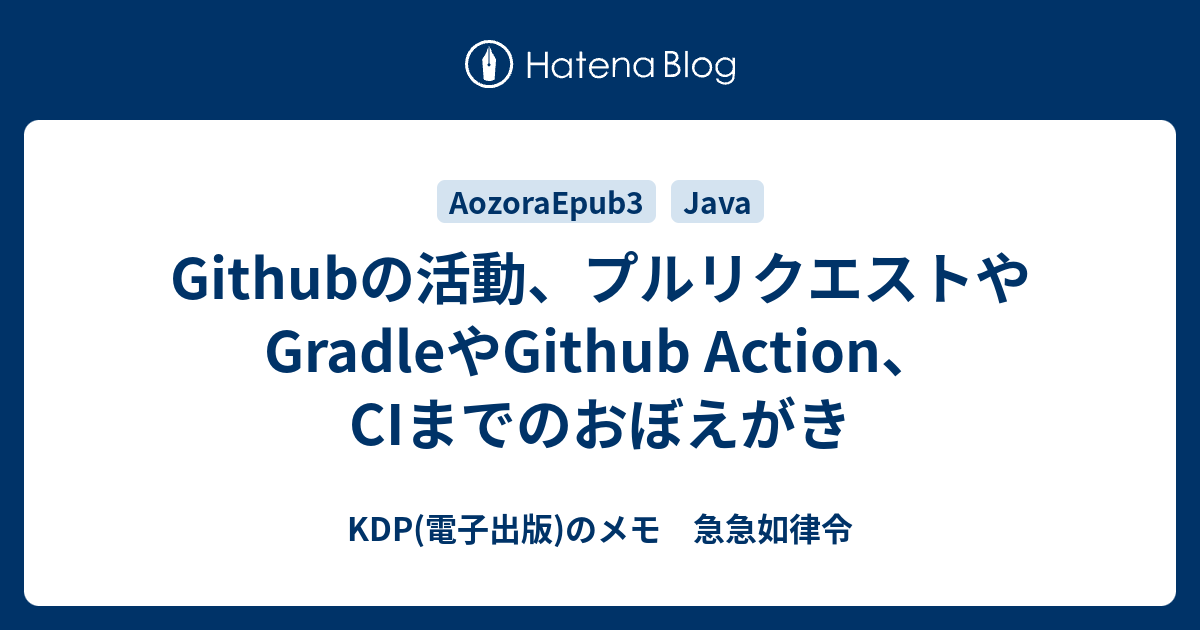 Githubの活動、プルリクエストやGradleやGithub Action、CIまでのおぼえがき - KDP(電子出版)のメモ 急急如律令