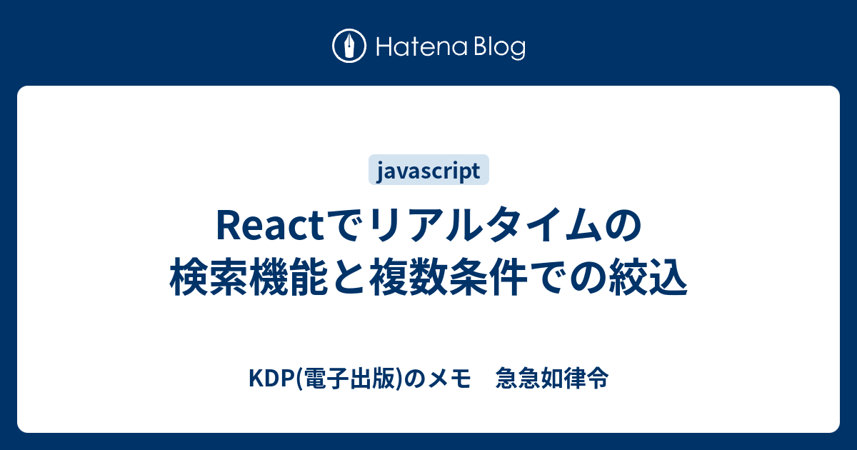 Reactでリアルタイムの検索機能と複数条件での絞込 - KDP(電子出版)のメモ 急急如律令