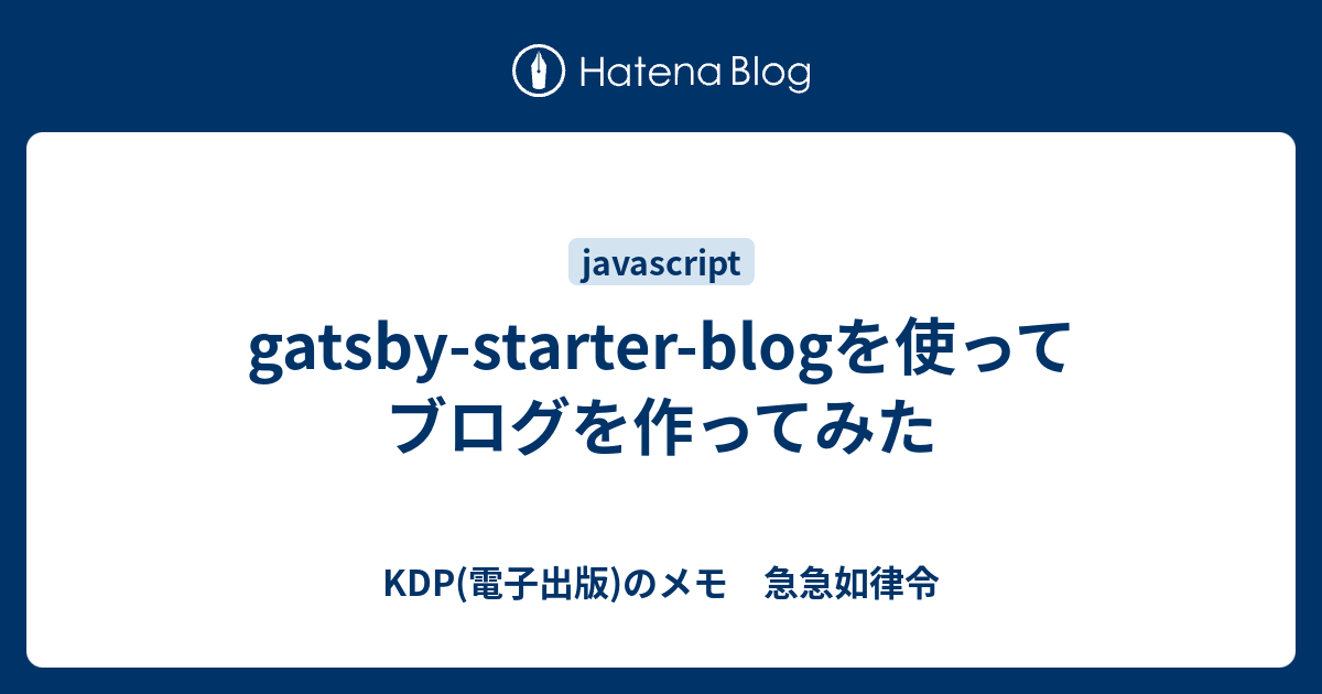 gatsby-starter-blogを使ってブログを作ってみた - KDP(電子出版)のメモ 急急如律令
