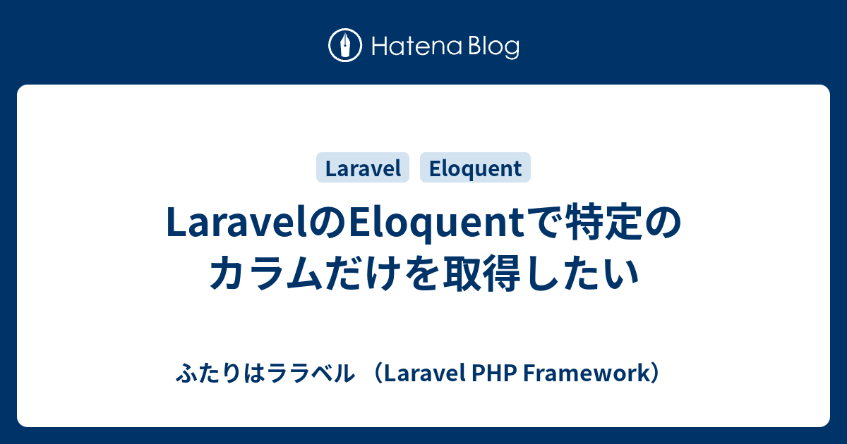 LaravelのEloquentで特定のカラムだけを取得したい - ふたりはララベル （Laravel PHP Framework）