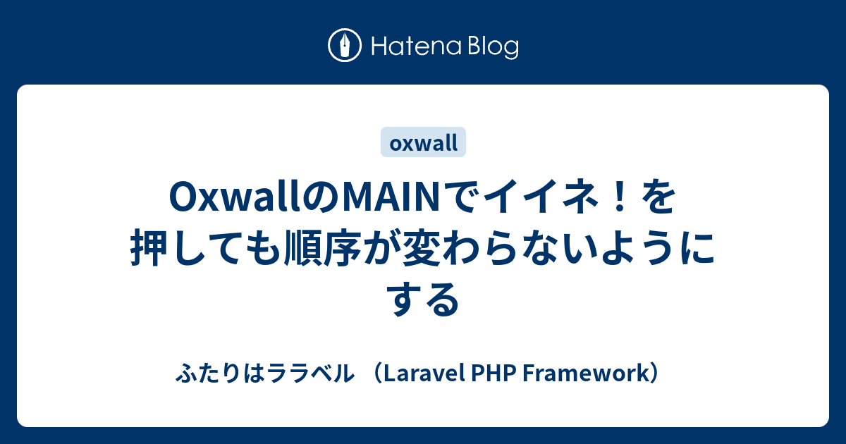 OxwallのMAINでイイネ！を押しても順序が変わらないようにする - ふたりはララベル （Laravel PHP Framework）