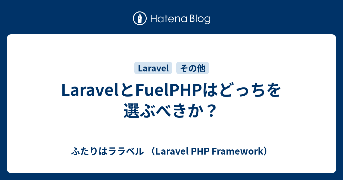 LaravelとFuelPHPはどっちを選ぶべきか？ - ふたりはララベル （Laravel PHP Framework）