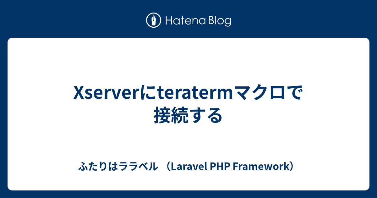 Xserverにteratermマクロで接続する - ふたりはララベル （Laravel PHP Framework）