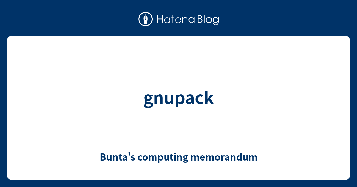 gnupack - Bunta's computing memorandum