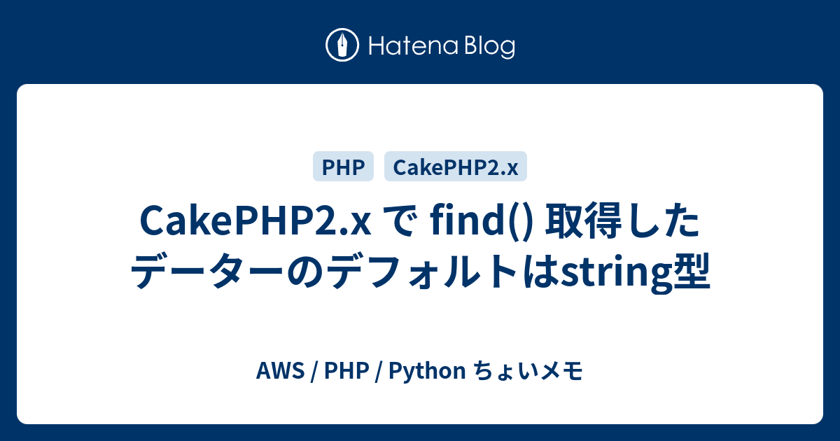 CakePHP2.x で find() 取得したデーターのデフォルトはstring型 - AWS / PHP / Python ちょいメモ