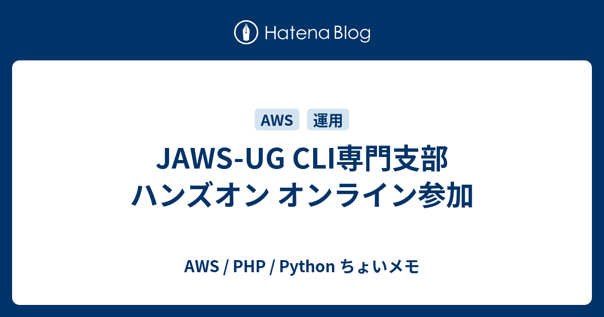 JAWS-UG CLI専門支部 ハンズオン オンライン参加 - AWS / PHP / Python ちょいメモ