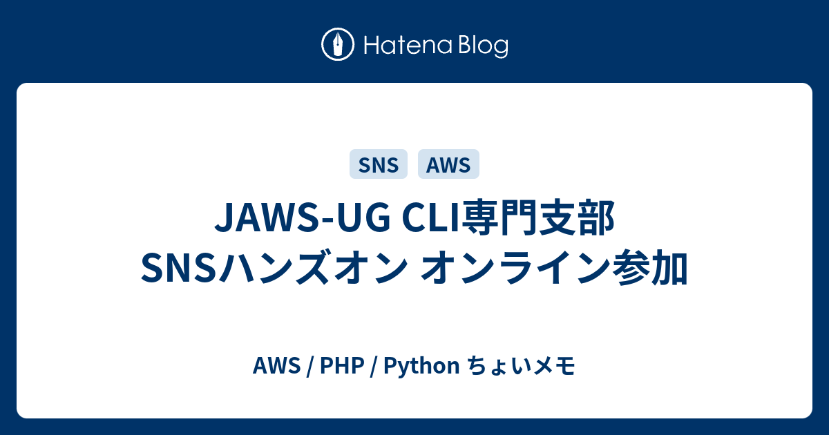 JAWS-UG CLI専門支部 SNSハンズオン オンライン参加 - AWS / PHP / Python ちょいメモ