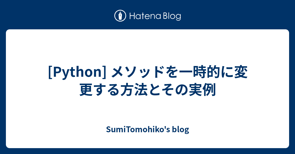 [Python] メソッドを一時的に変更する方法とその実例 - SumiTomohiko's blog