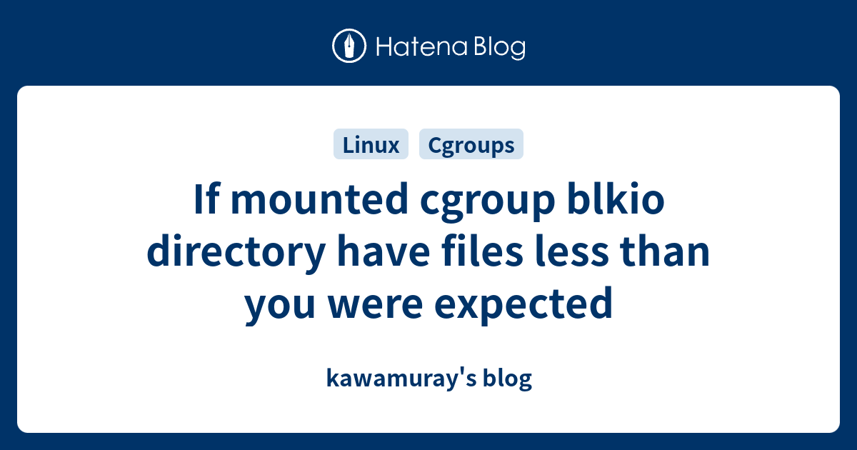 If mounted cgroup blkio directory have files less than you were expected - kawamuray's blog
