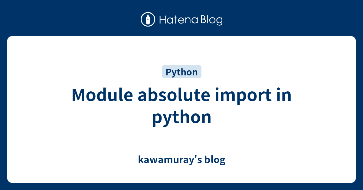 Module Absolute Import In Python Kawamuray s Blog