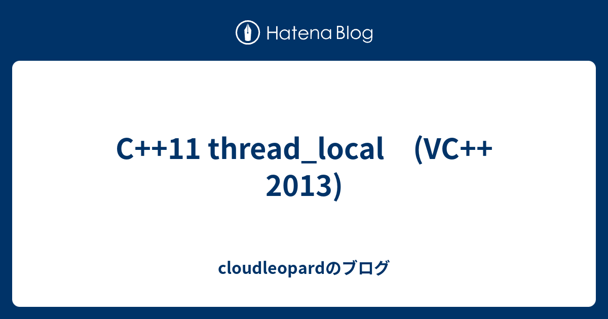 C++11 thread_local (VC++ 2013) - cloudleopardのブログ