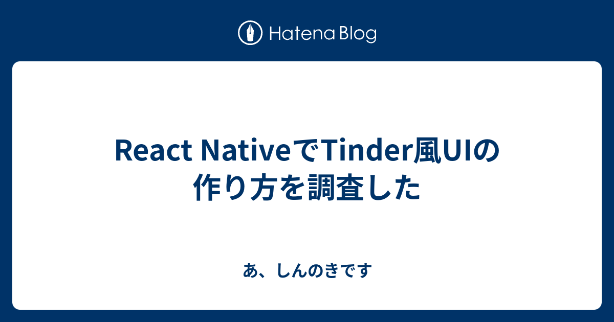 React Nativeでtinder風uiの作り方を調査した あ、しんのきです 