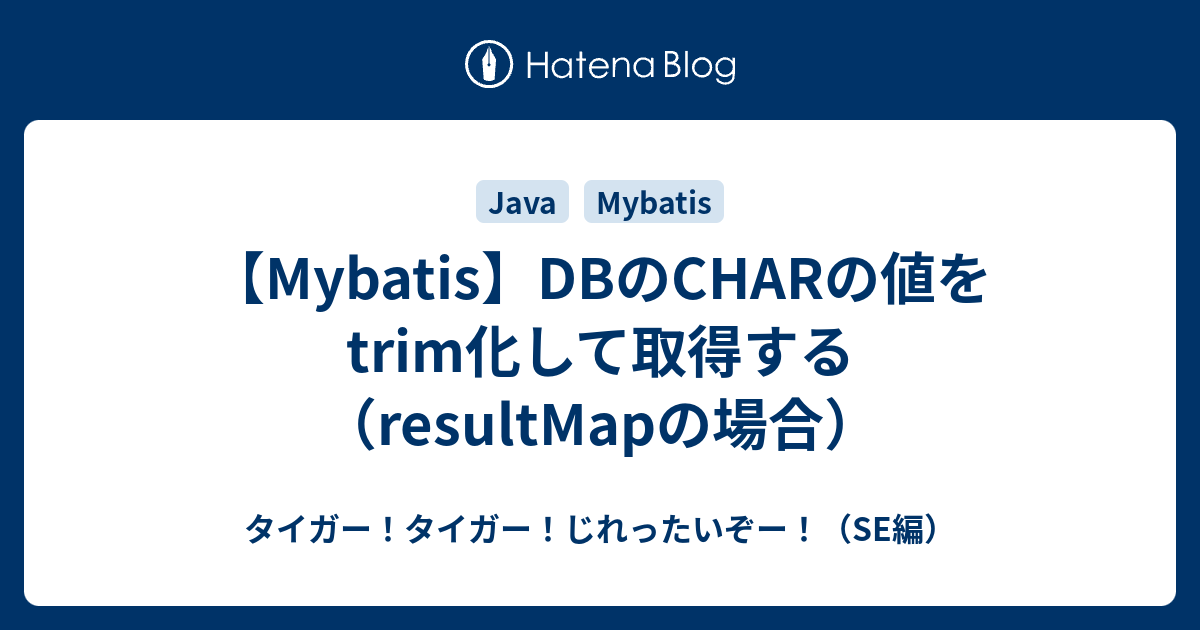 【Mybatis】DBのCHARの値をtrim化して取得する（resultMapの場合） - タイガー！タイガー！じれったいぞー！（SE編）