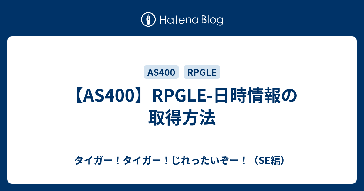 【AS400】RPGLE-日時情報の取得方法 - タイガー！タイガー！じれったいぞー！（SE編）
