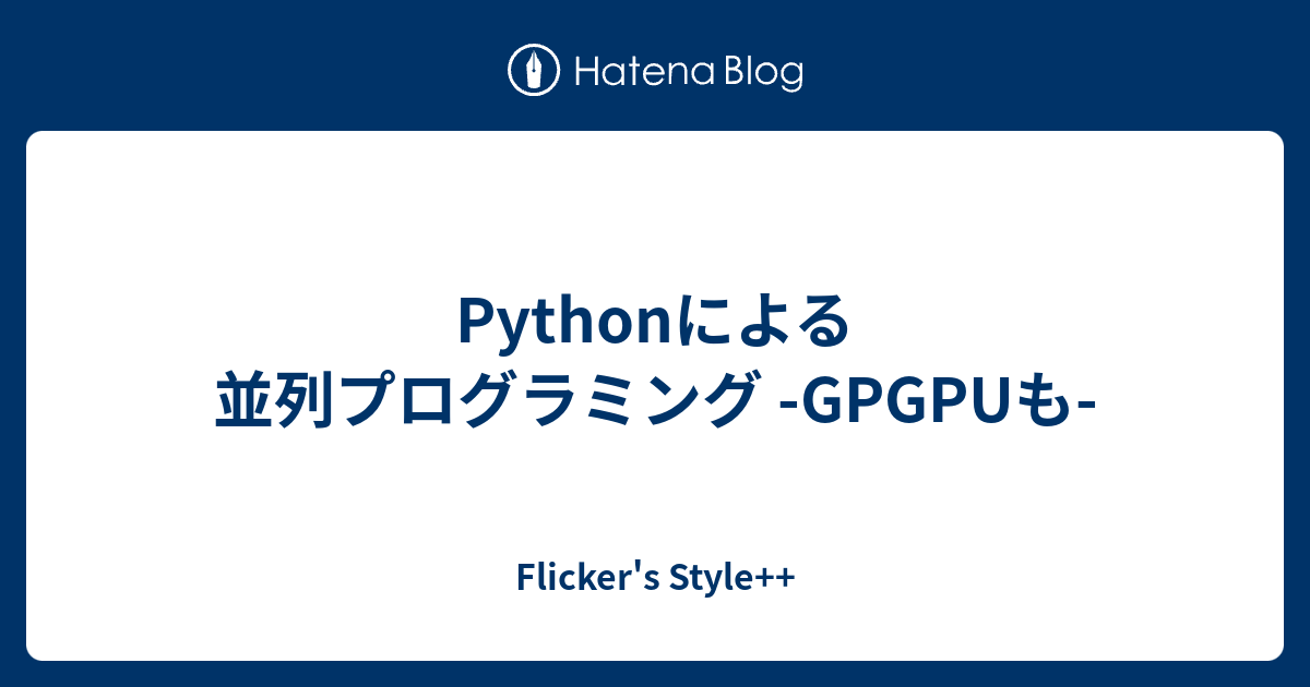 Pythonによる並列プログラミング -GPGPUも- - Flicker's Style++