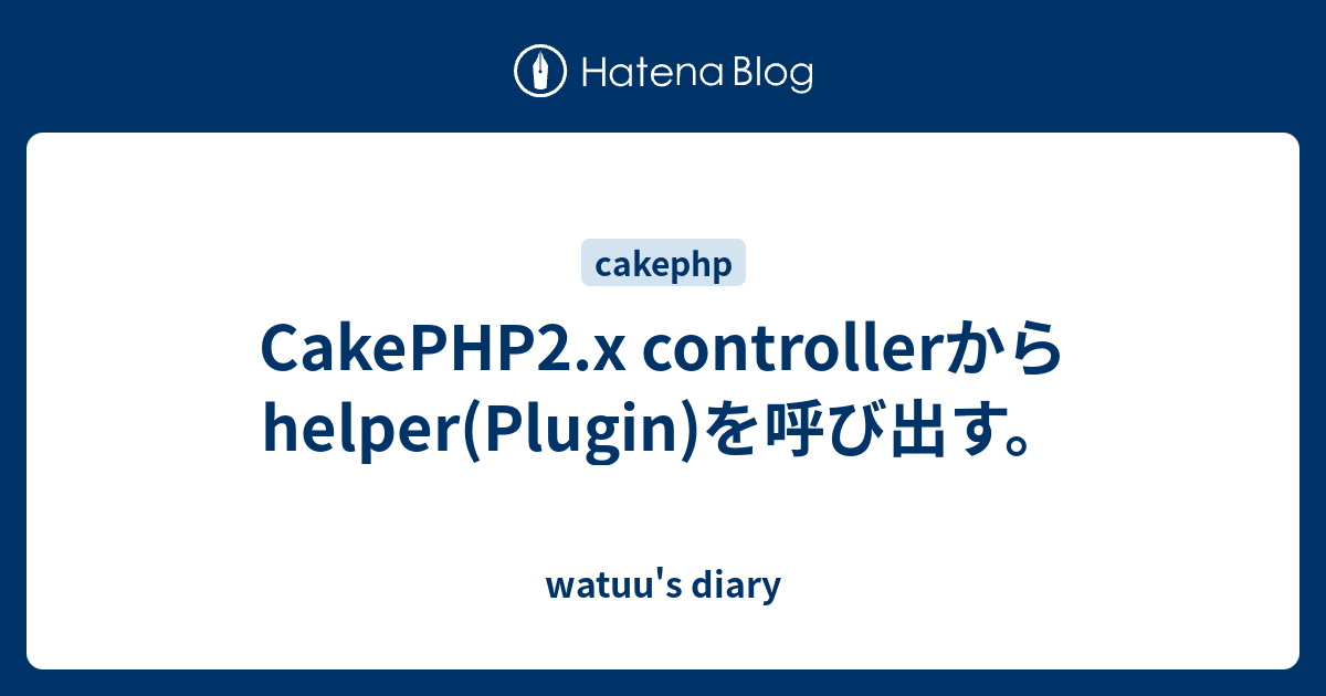 CakePHP2.x controllerからhelper(Plugin)を呼び出す。 - watuu's diary
