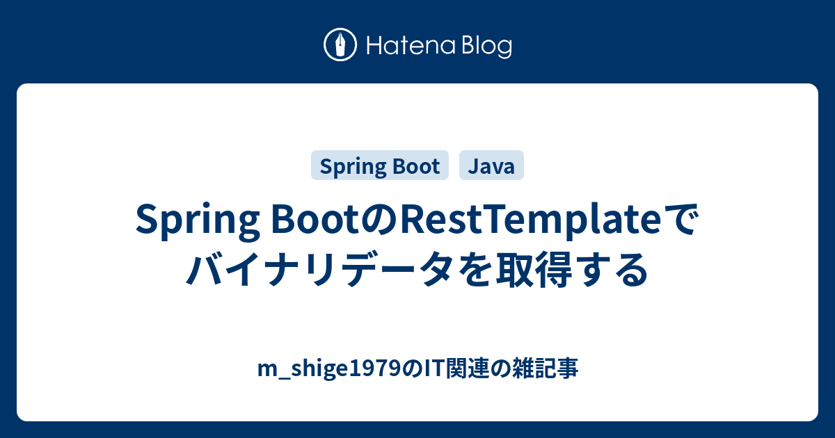 Spring Bootのresttemplateでバイナリデータを取得する Mshige1979のit関連の雑記事 